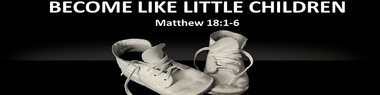 Become Like Little Children - LEVY CHURCH OF CHRIST